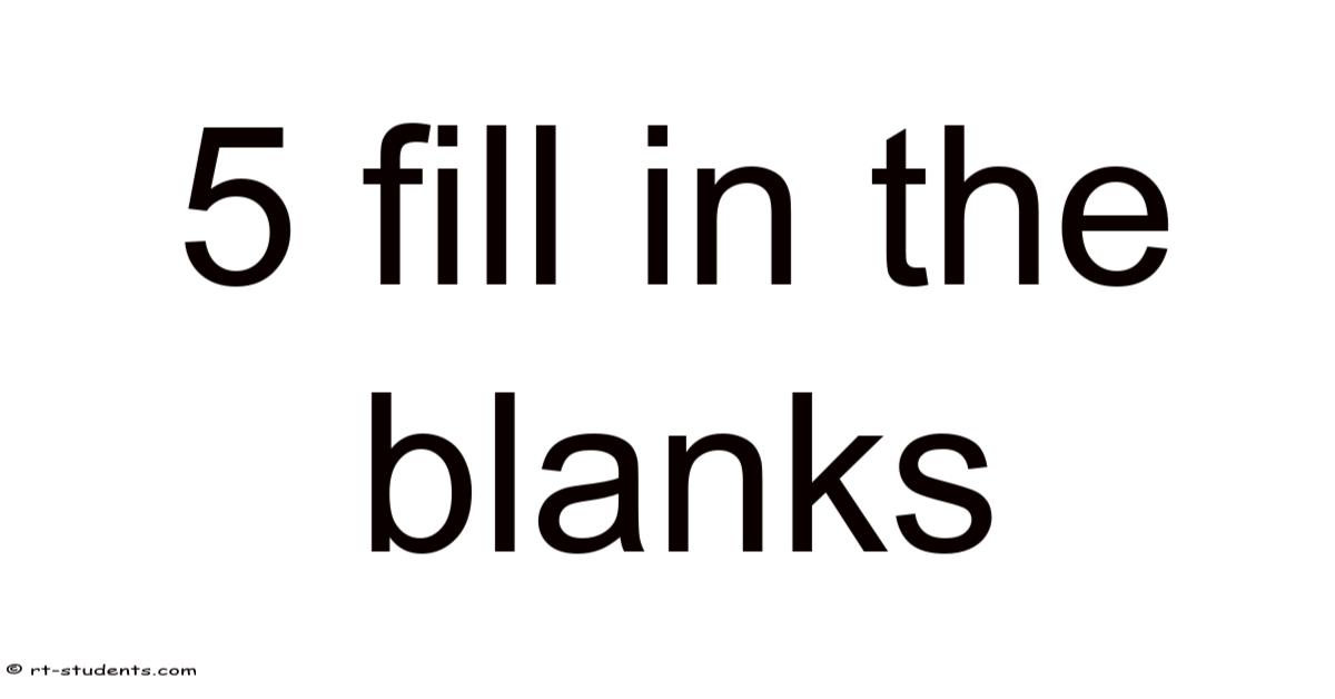 5 Fill In The Blanks