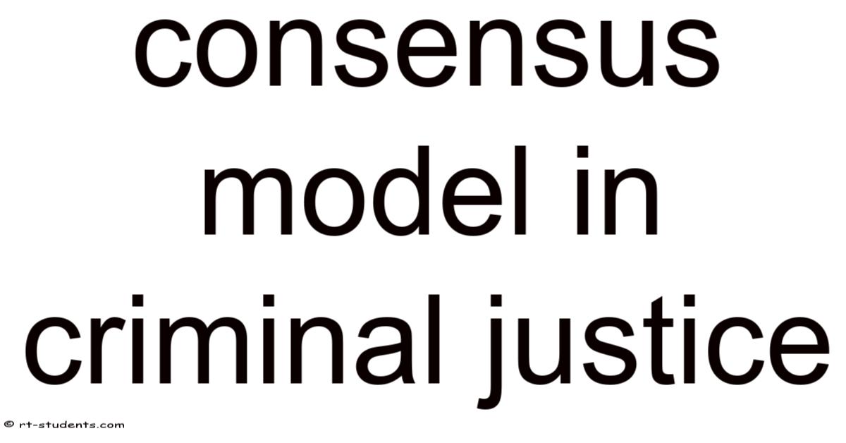 Consensus Model In Criminal Justice