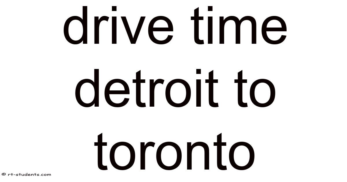Drive Time Detroit To Toronto