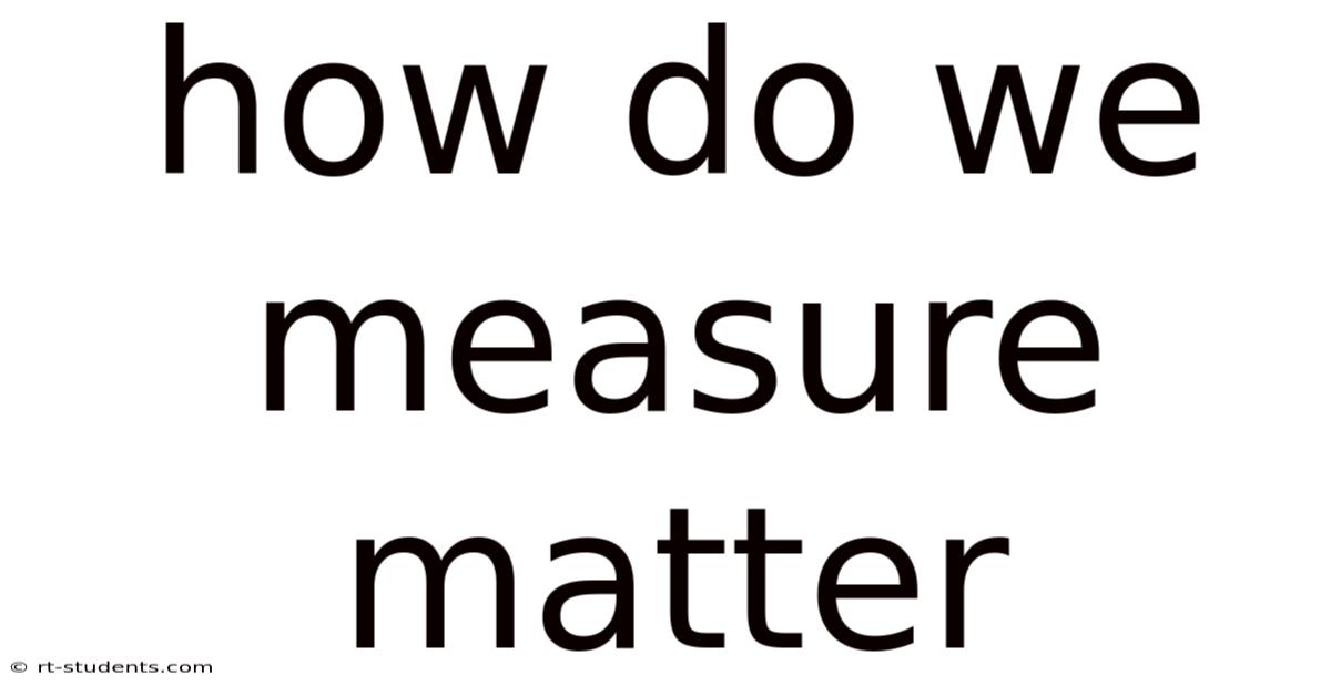 How Do We Measure Matter
