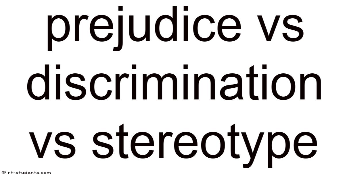 Prejudice Vs Discrimination Vs Stereotype