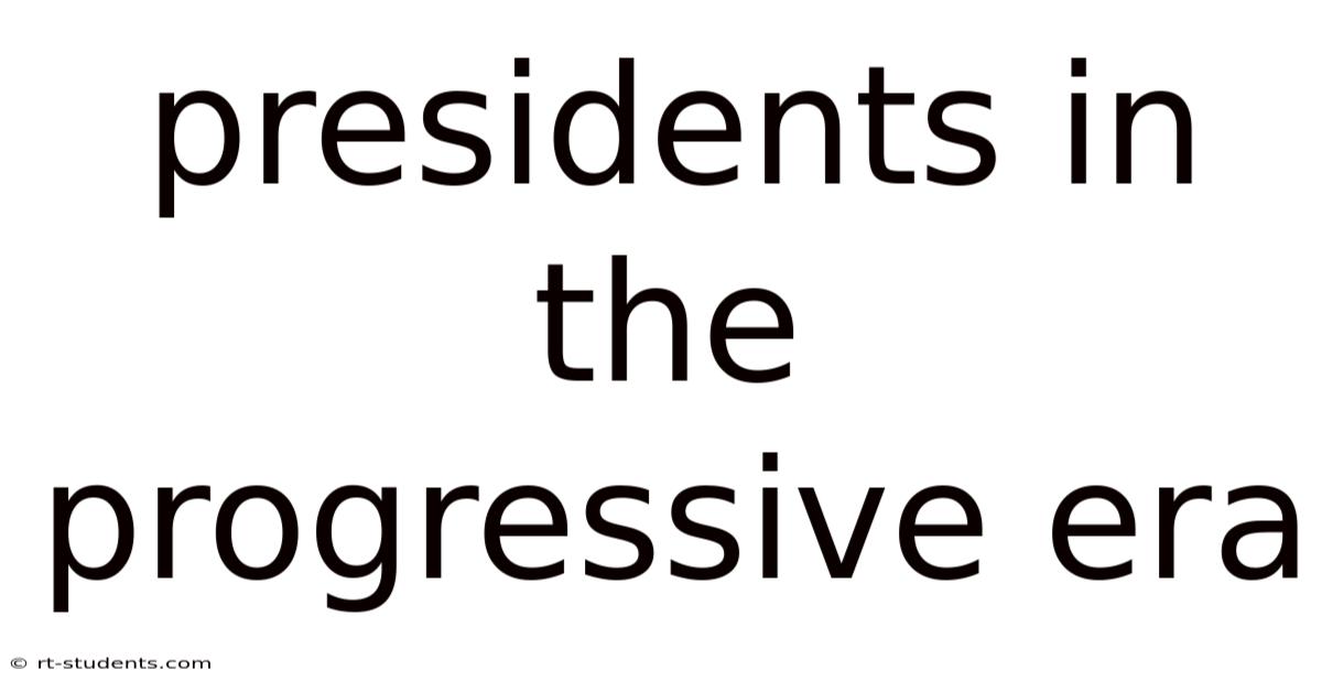 Presidents In The Progressive Era