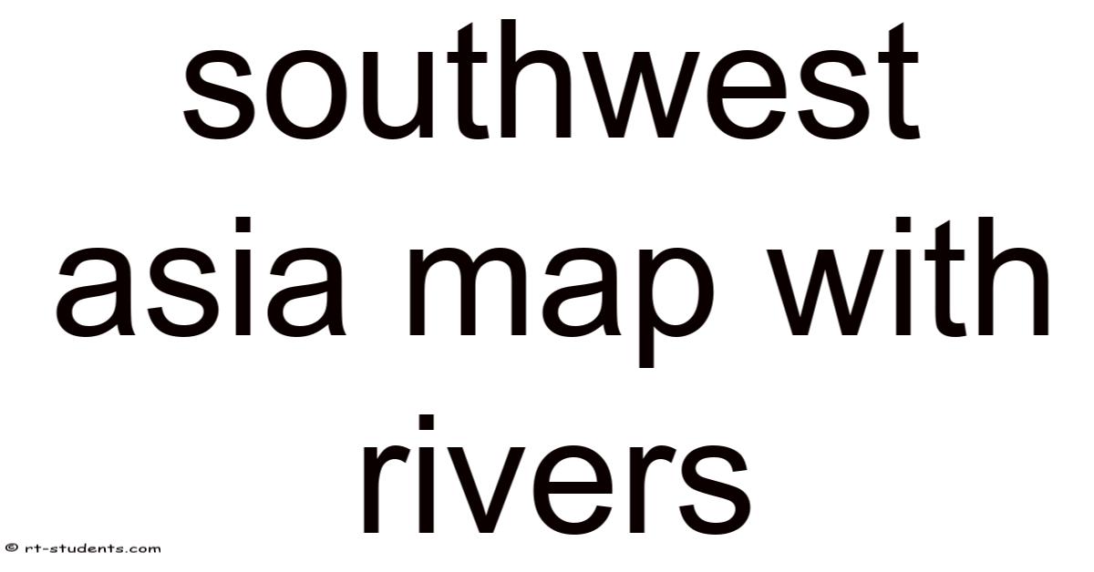 Southwest Asia Map With Rivers