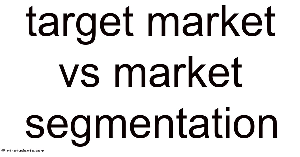 Target Market Vs Market Segmentation