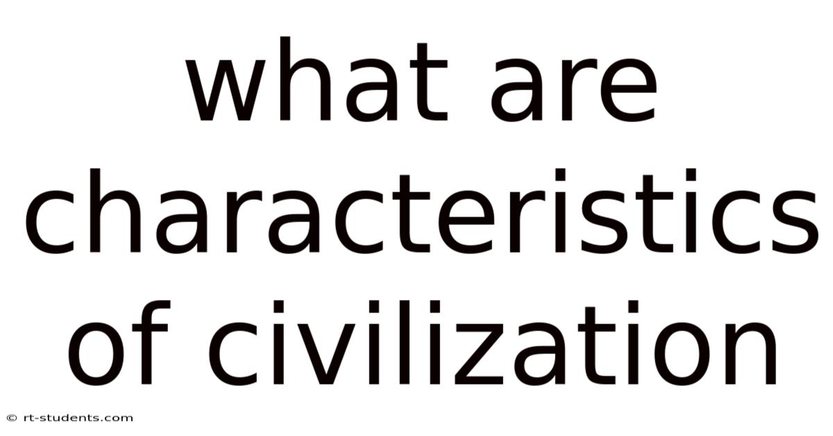 What Are Characteristics Of Civilization