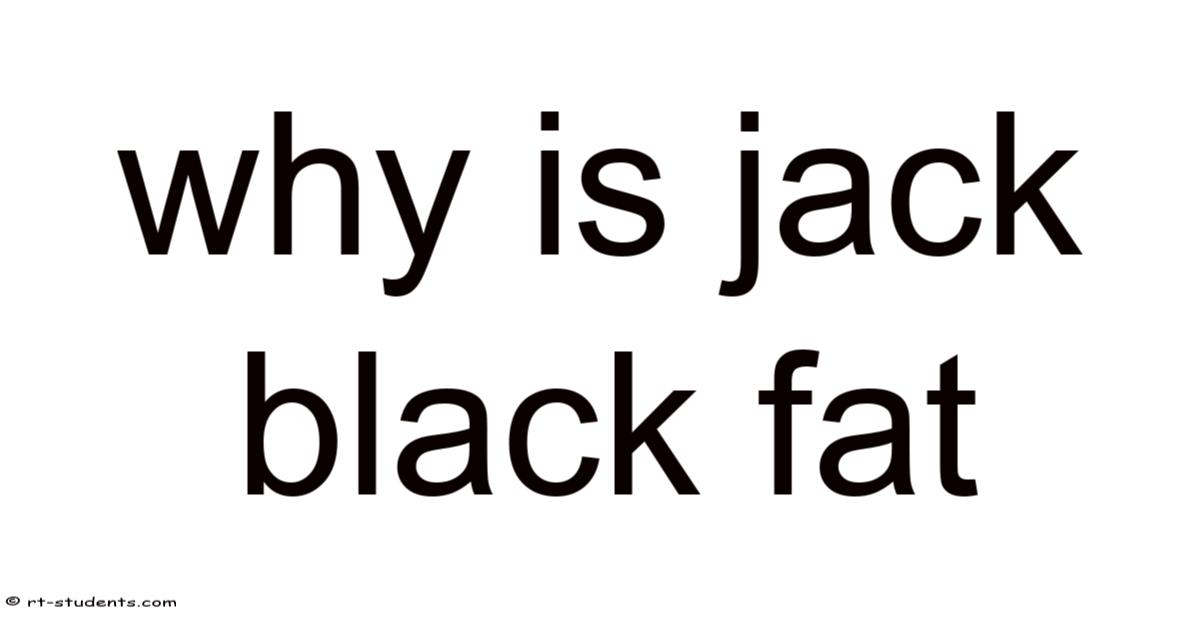 Why Is Jack Black Fat